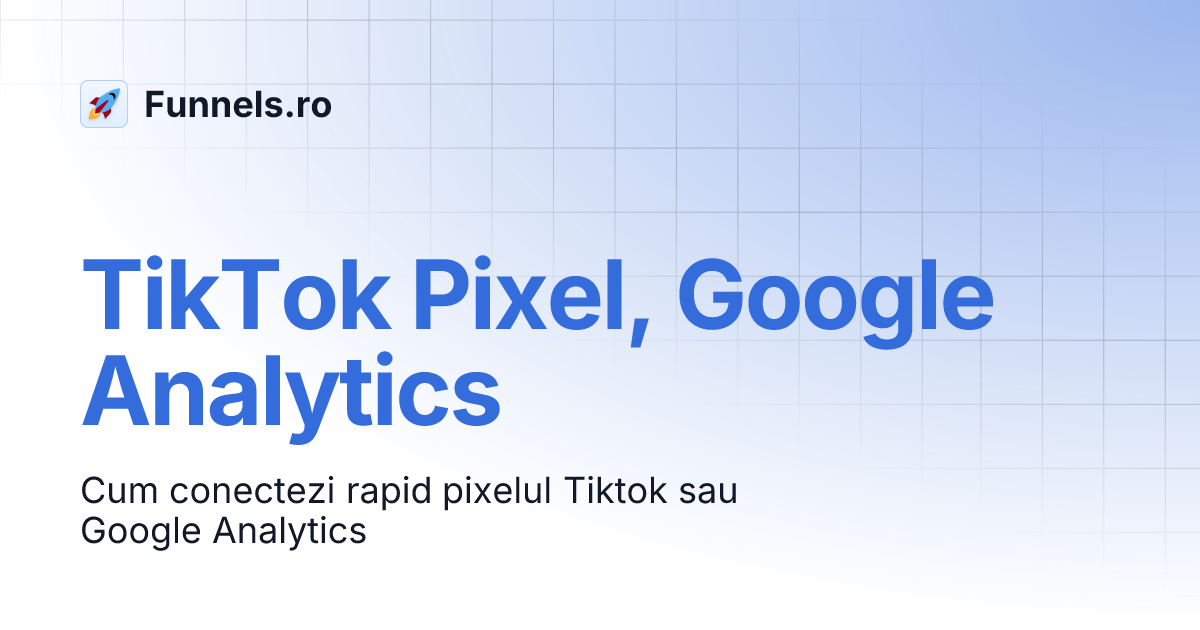 TikTok Pixel, Google Analytics | Funnels.ro