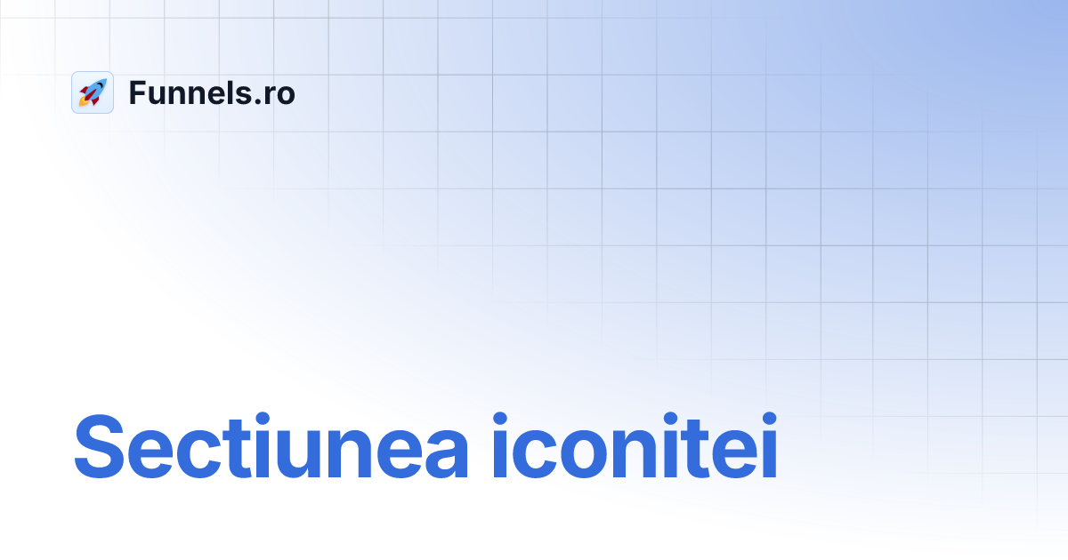 Sectiunea iconitei | Funnels.ro